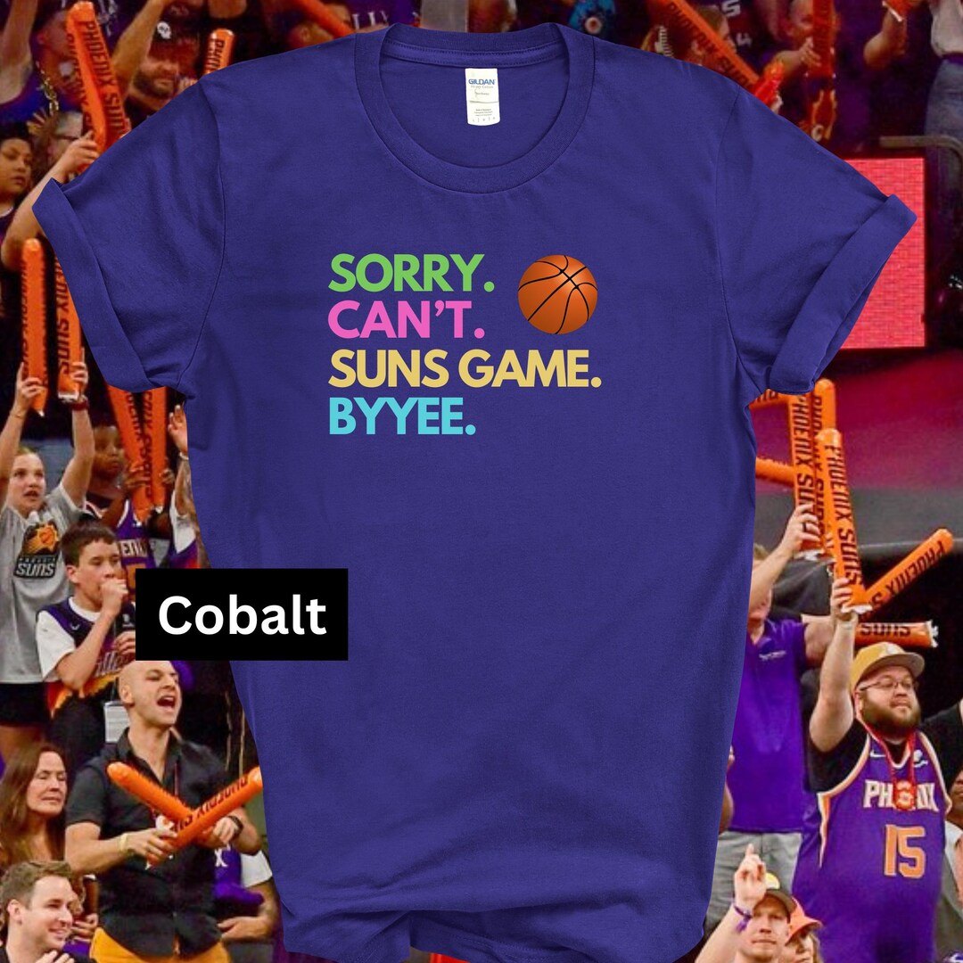 Sorry Can't Suns Game Byyee Tshirt, NBA Fan Gift, Phoenix Suns ...