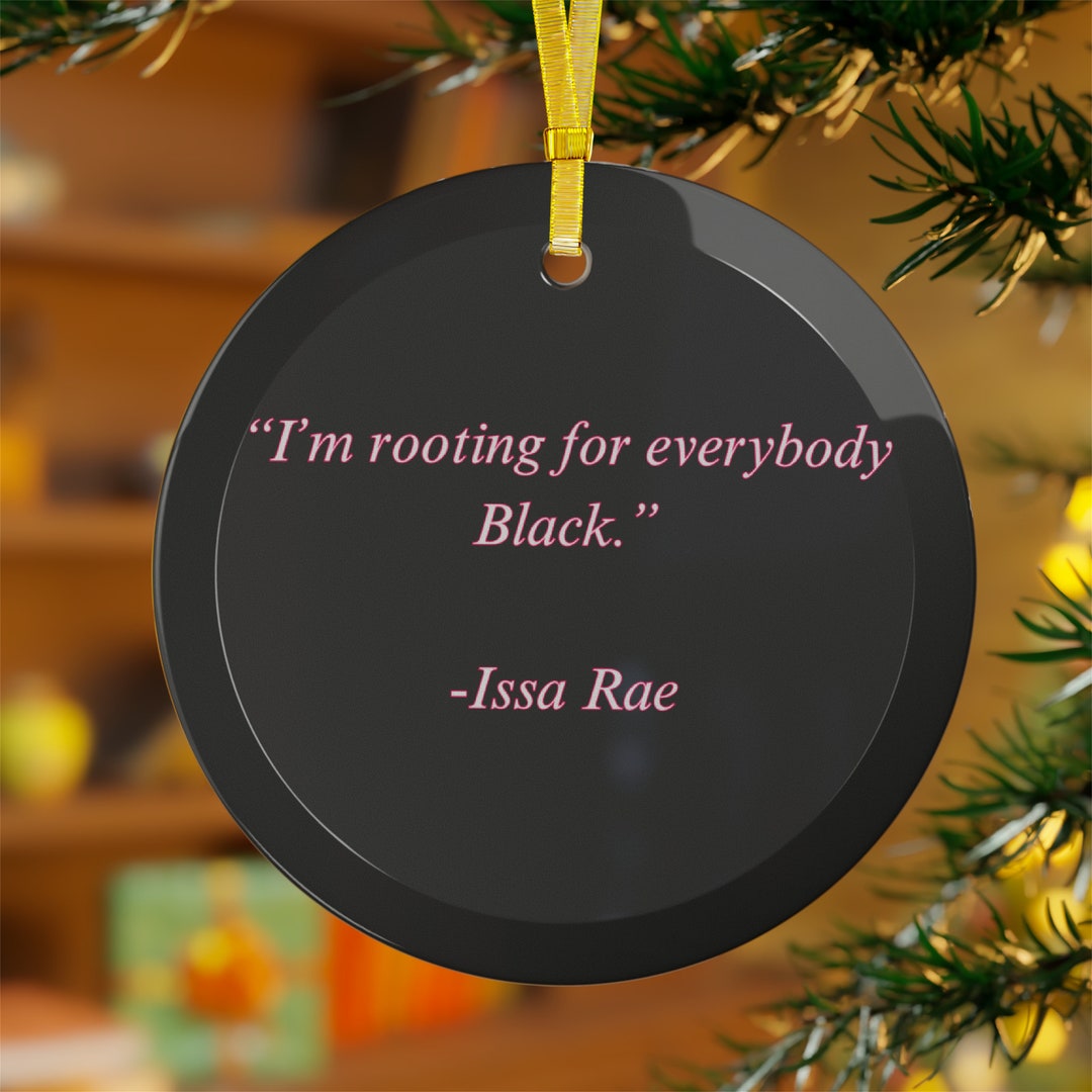 Proverb: Issa Rae Glass Ornaments I'm Rooting for Everybody Black - Etsy