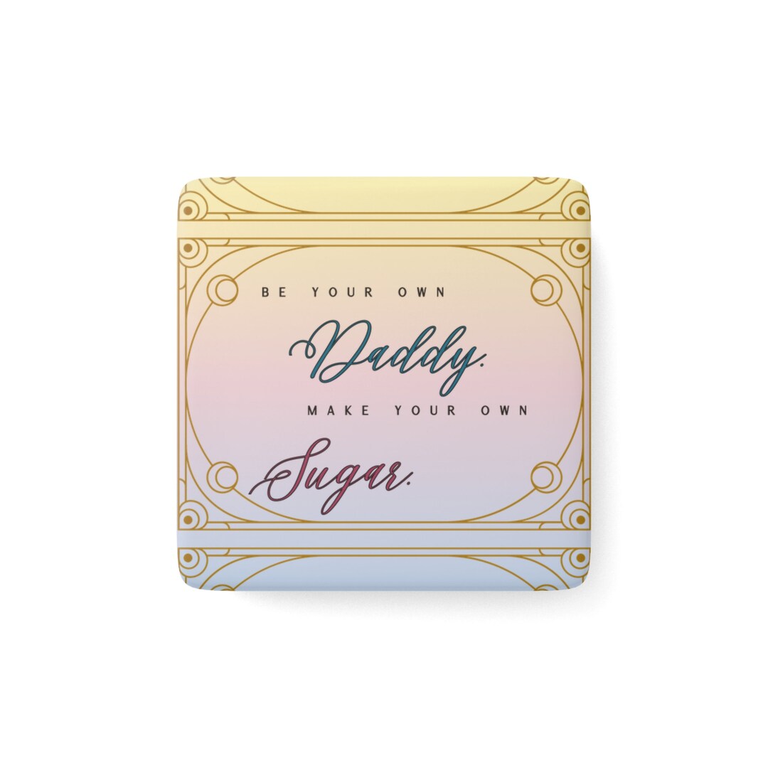 Sugar Daddy Porcelain Magnet, Square Be Your Own Daddy Make Your Own ...