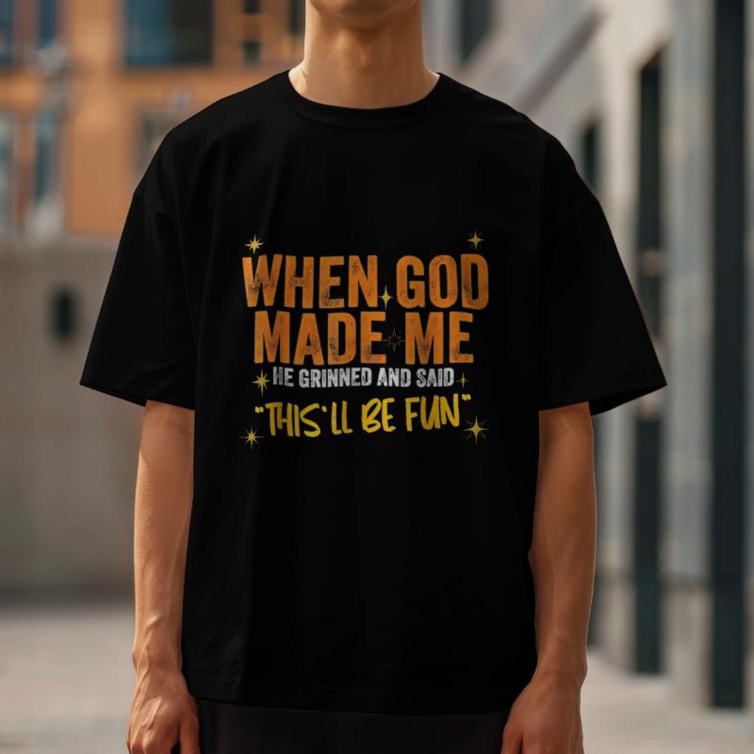 When God Made Me Png He Grinned and Said This'll Be Fun Funny Quote Shirt Png, Png Funny Saying ...