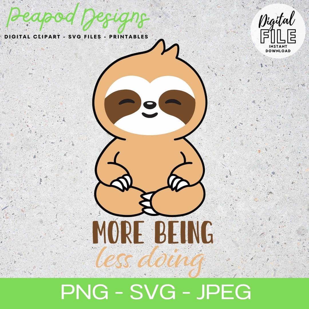 Sloth More Being Less Doing SVG PNG JPEG Digital Clipart Instant ...