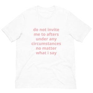 Do Not Invite Me to Afters Under Any Circumstances No Matter What I Say ...