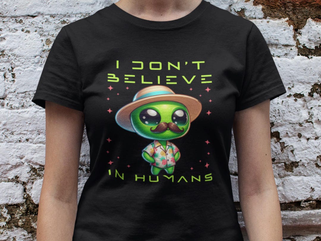 Alien Shirt Funny Alien Shirt I Don't Believe in Humans Tee Gift for ...