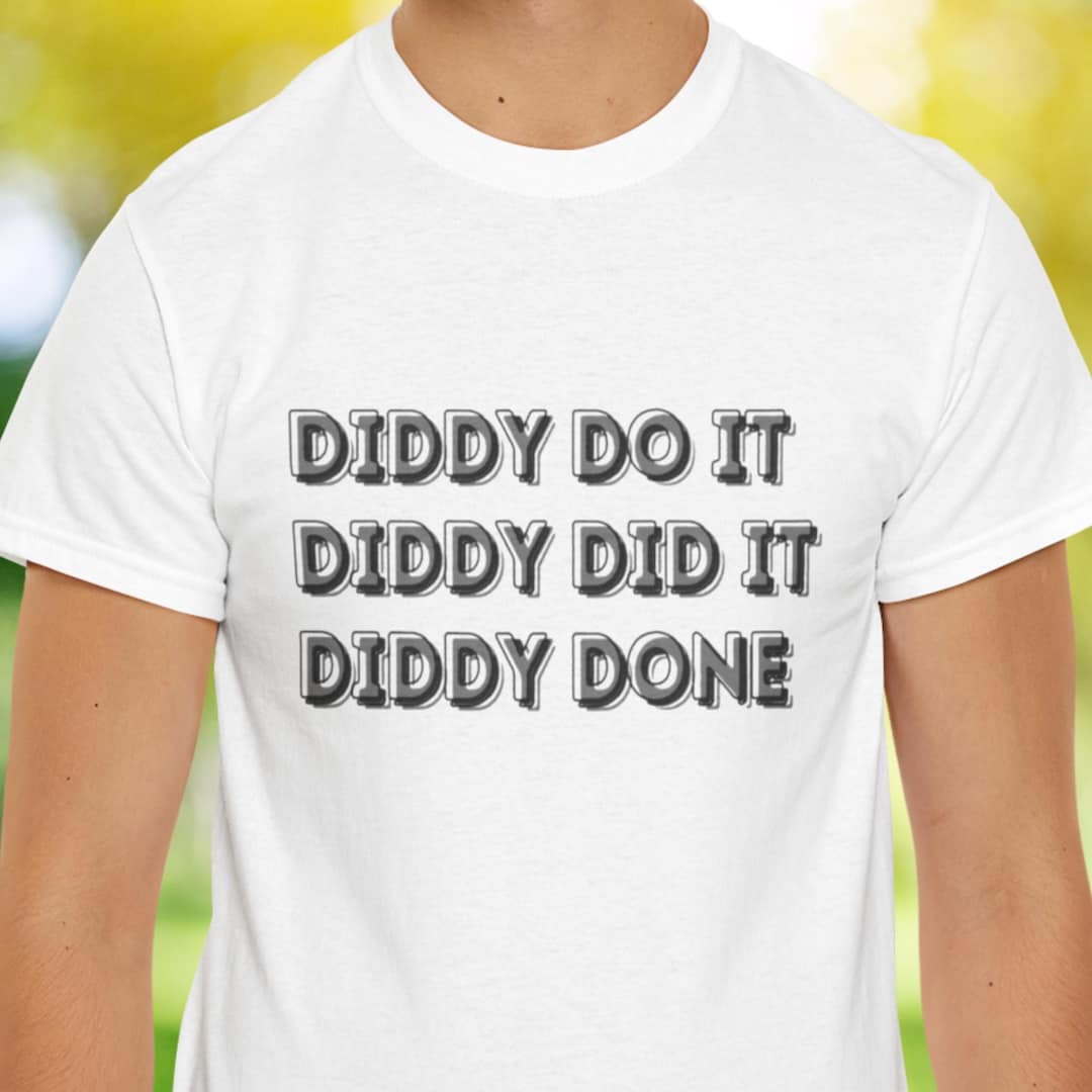 Did He Do It, Diddy Do It, Diddy Done, Diddy Tshirt, Funny Tshirt, Gift ...
