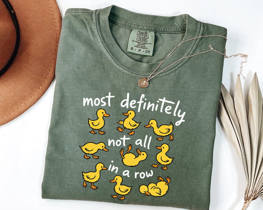 Comfort Colors, Most Definitely Not All in a Row Shirt, Funny Duck ...
