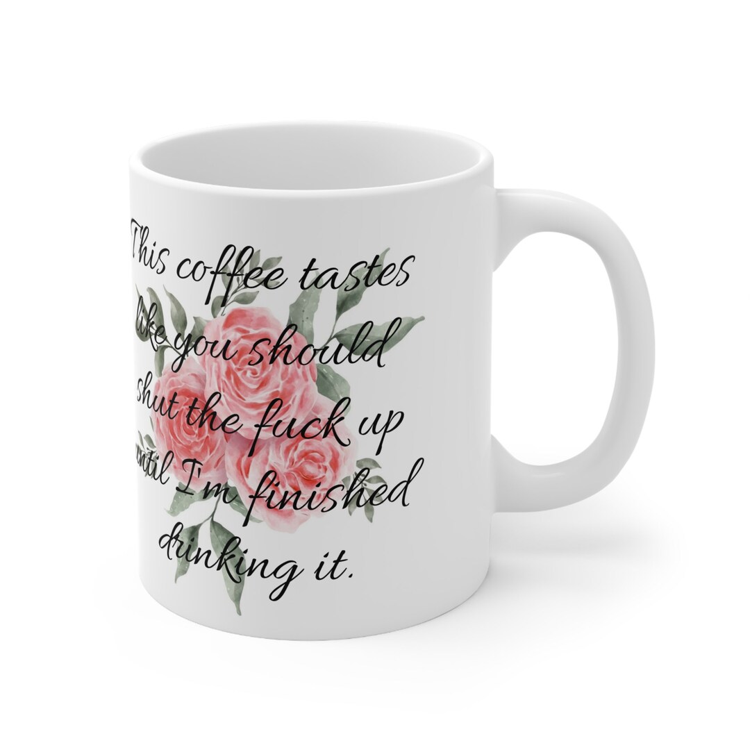 This Coffee Tastes Like You Should Shut TF up Classy Floral Mug, Curse ...