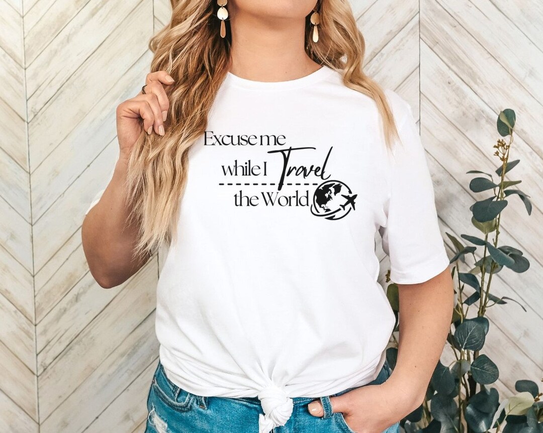 Excuse Me While I Travel the World Shirt, Traveling Shirts, Vacation ...