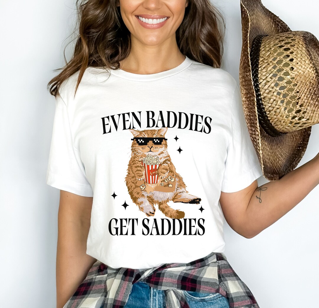 Even Baddies Get Saddies Shirt, Sad Cat Shirt, Baddie Shirt, Cool Cat ...