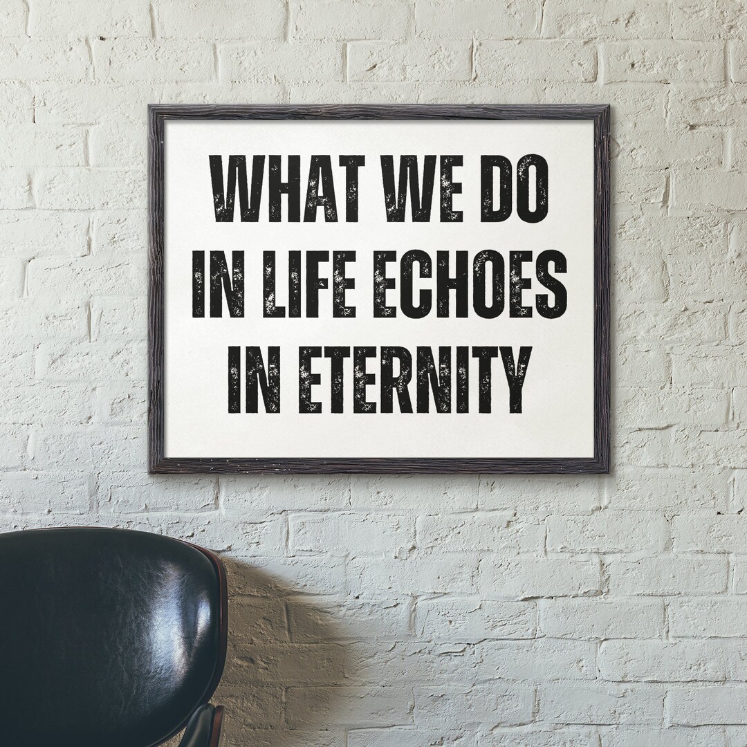 What We Do in Life, Echoes in Eternity Posters Inspirational Quote ...