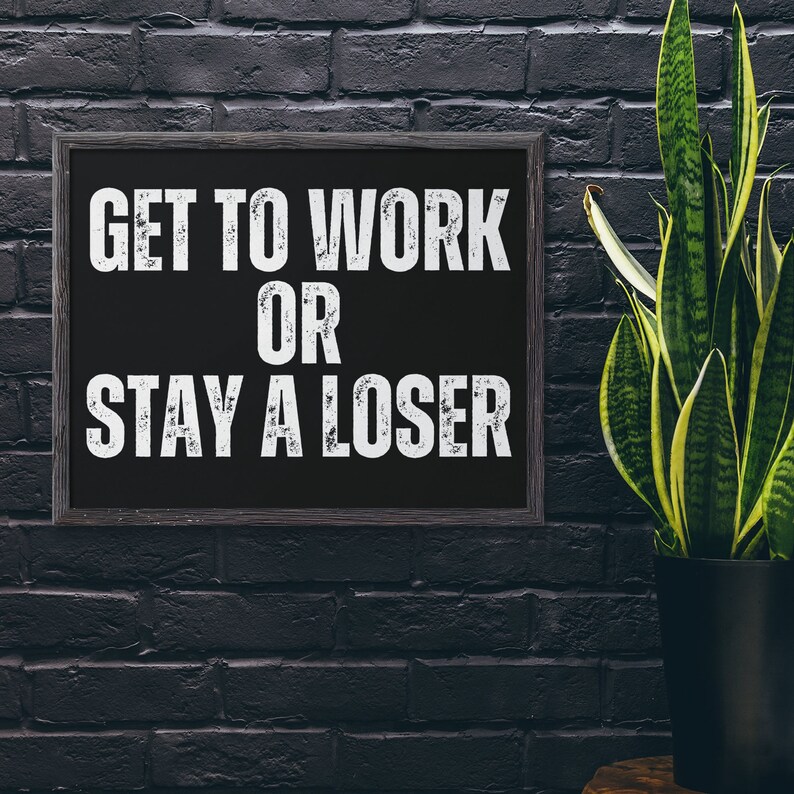 Get to Work or Stay A Loser Posters Tough Love Motivation Inspirational ...