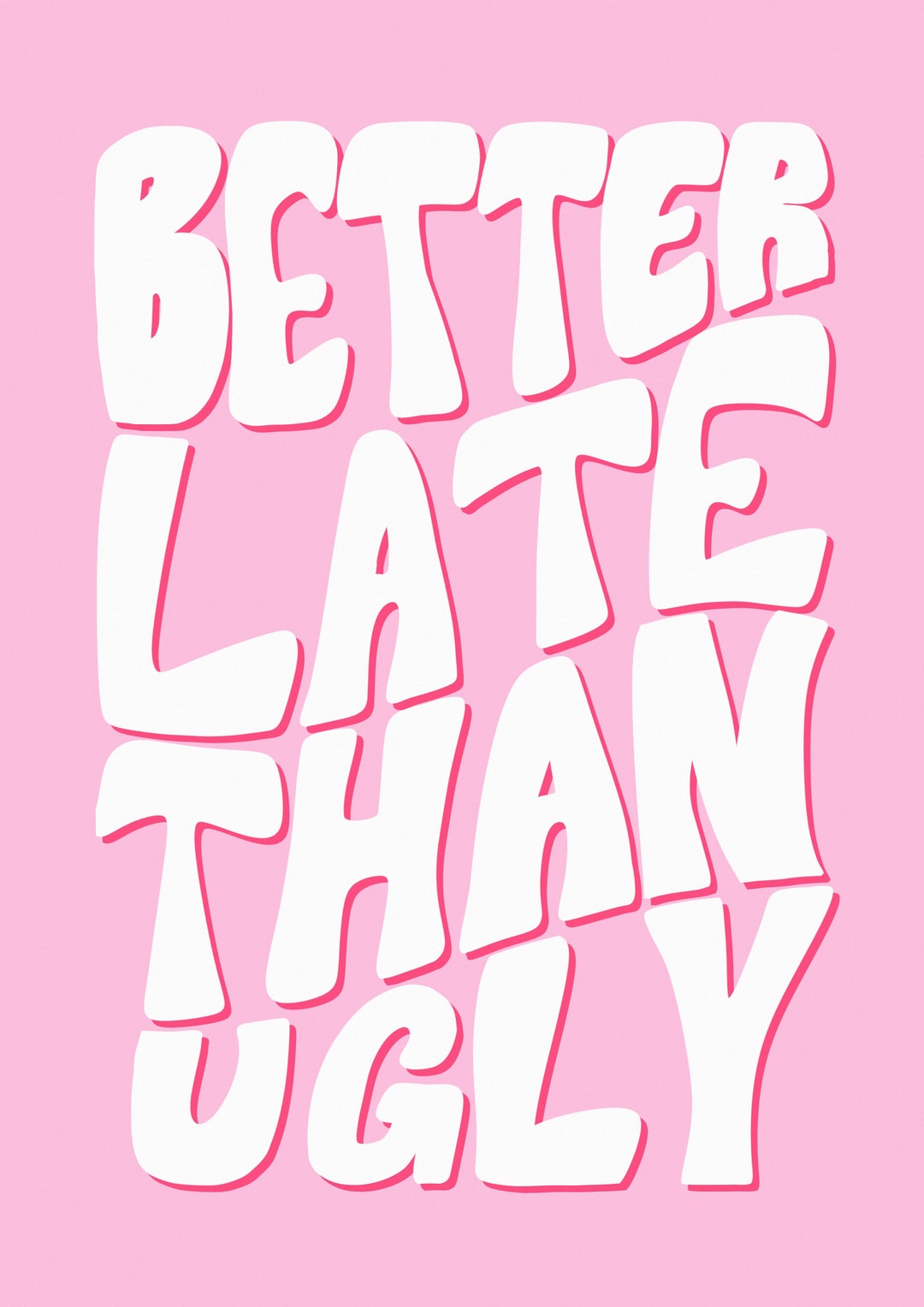 Pink and White Bold Writing Better Late Than Ugly, Fashionable Prints ...