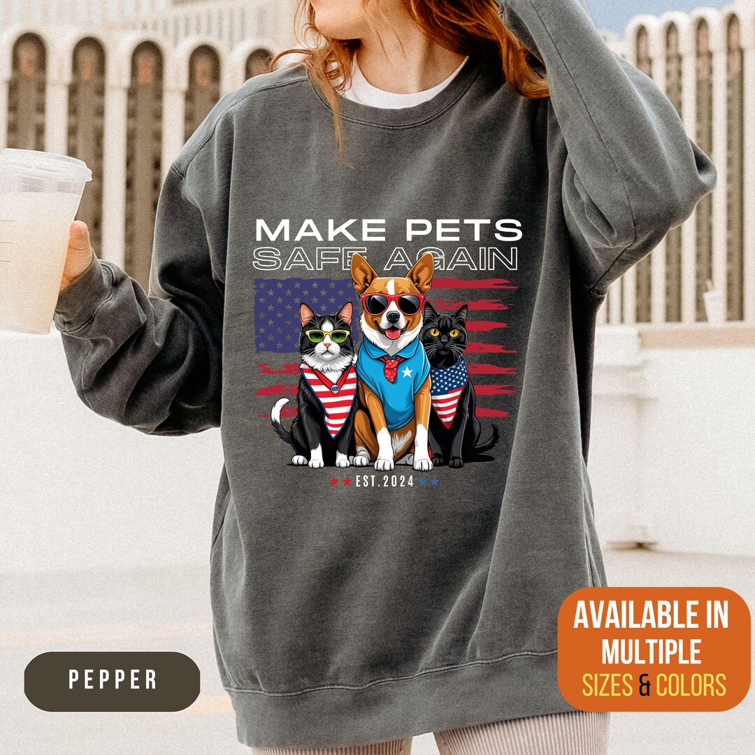 Comfort Colors, Make Pets Safe Again Sweatshirt Patriotic Dog and Cat ...