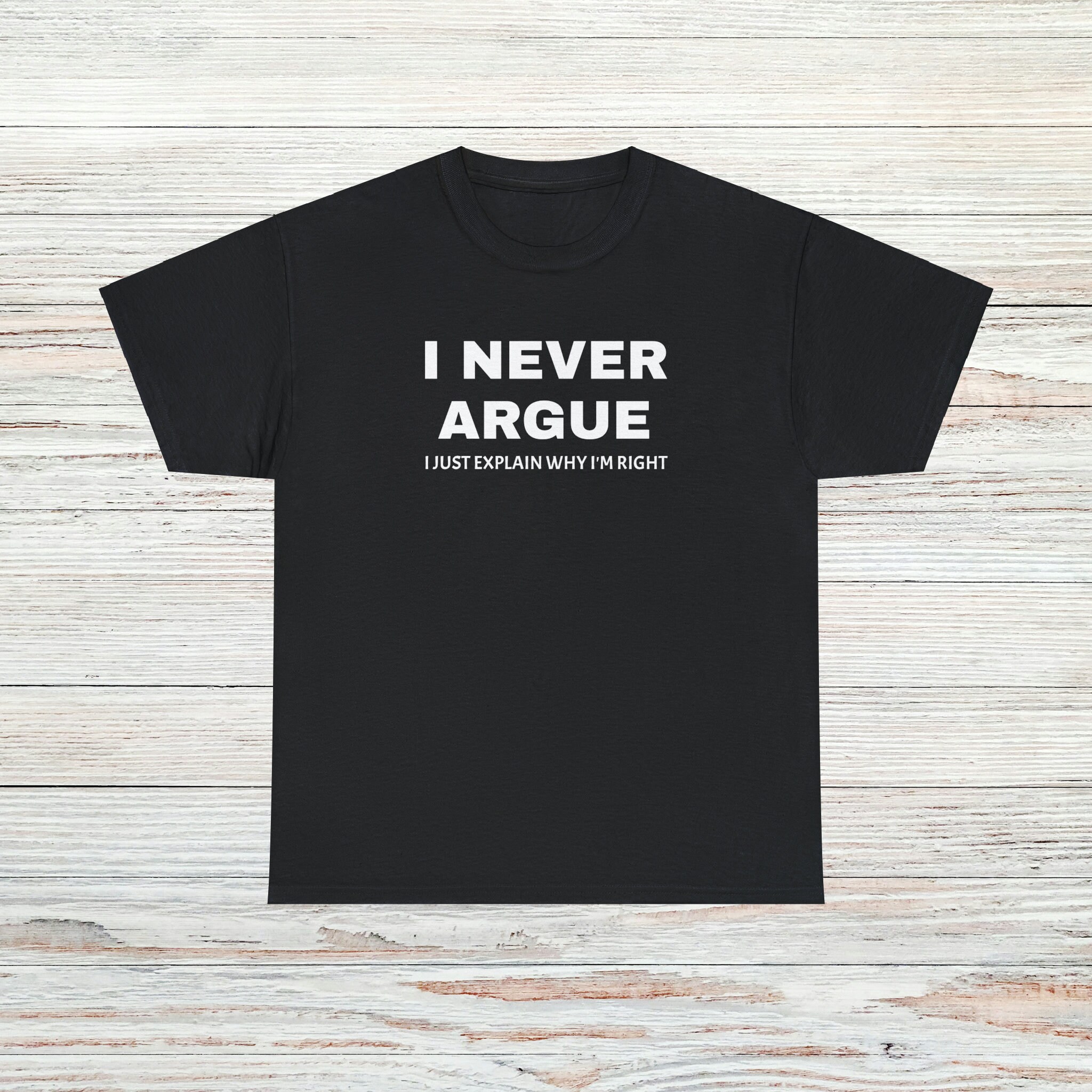 I Never Argue T-shirt Unisex Male or Female Cotton Tee 6 Colors ...
