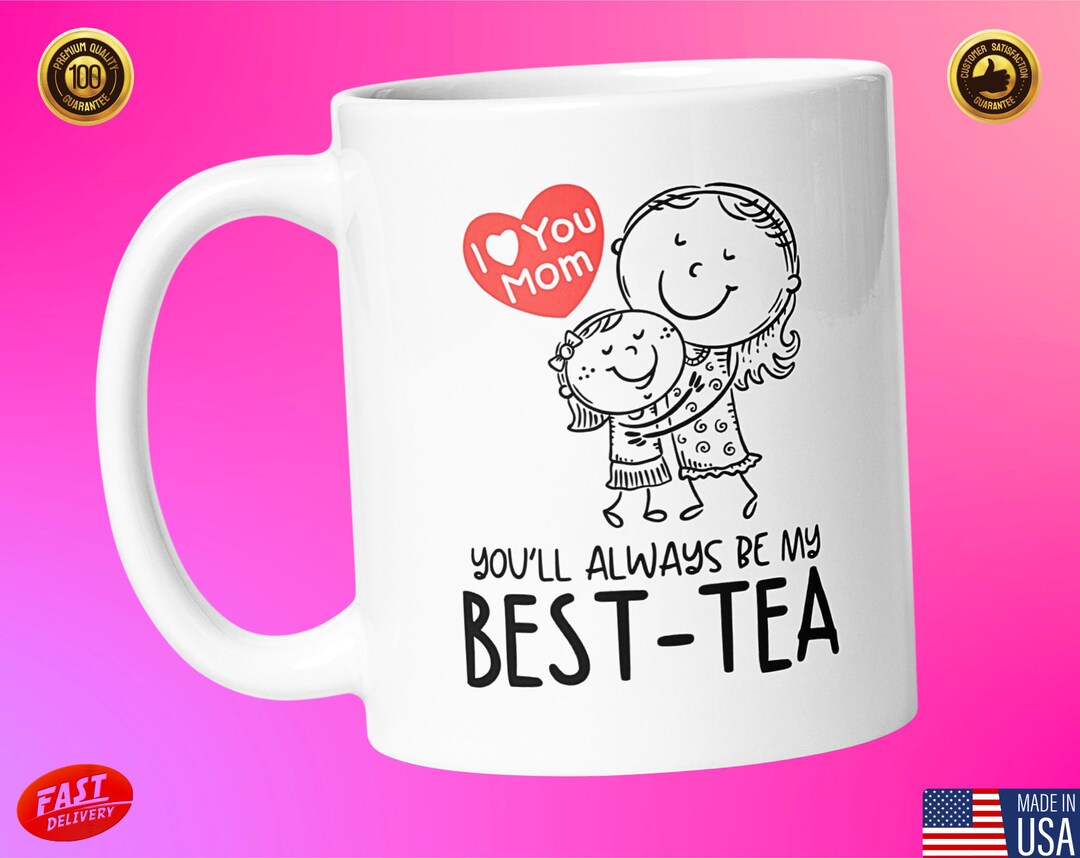 I Love You Mom You'll Always Be My Best Tea Mothers Day Mug Gift Mug ...