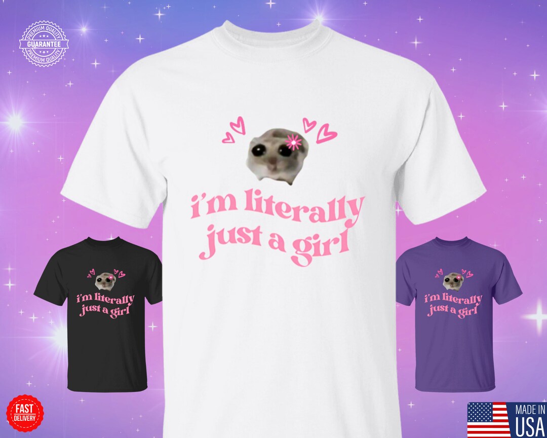 Sad Hamster Meme Tee, Im Literally Just A Girl, Im Just A Girl, Sad ...