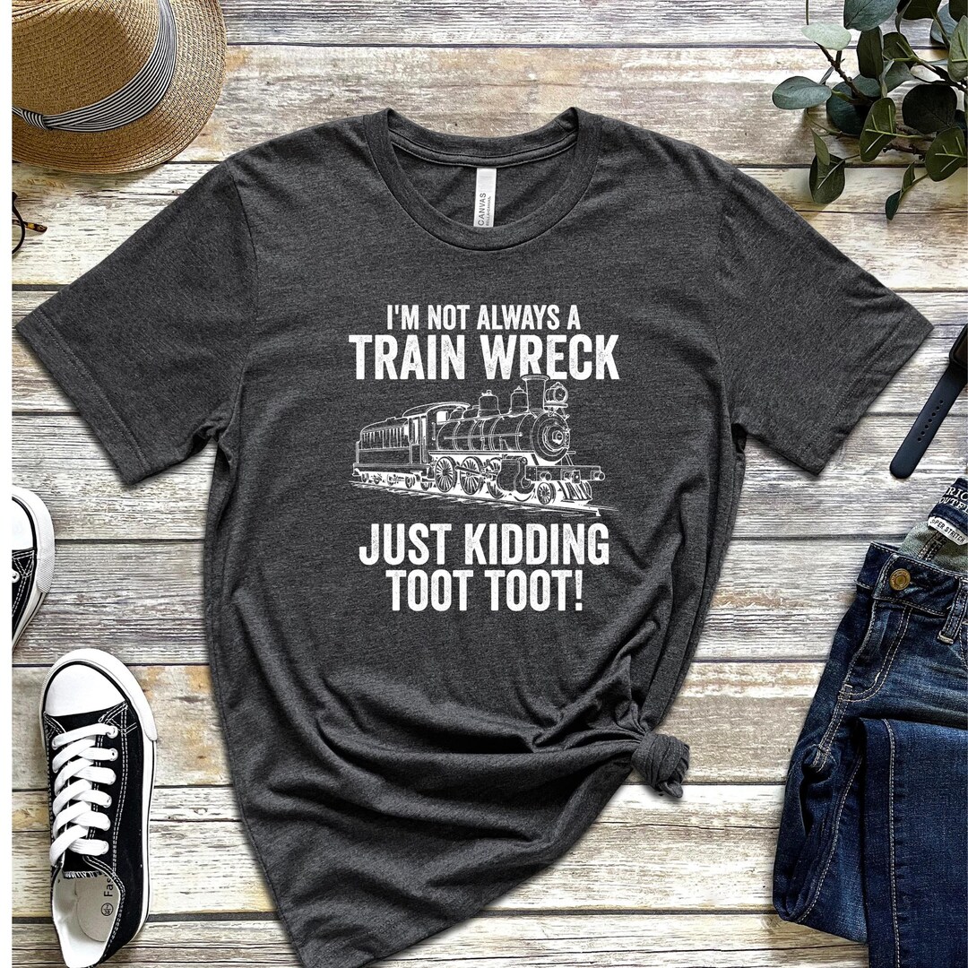 I'm Not Always a Train Wreck Toot Funny Graphic Tee, Sarcastic Quote ...
