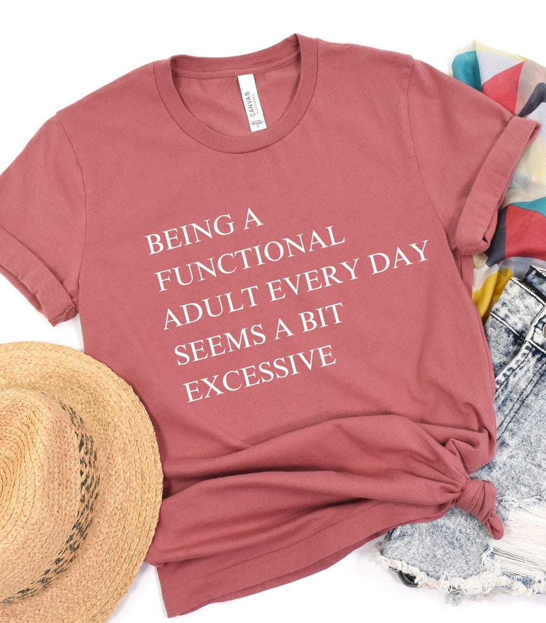 Being A Functional Adult Everyday Seems A Bit Excessive Shirt , Funny ...