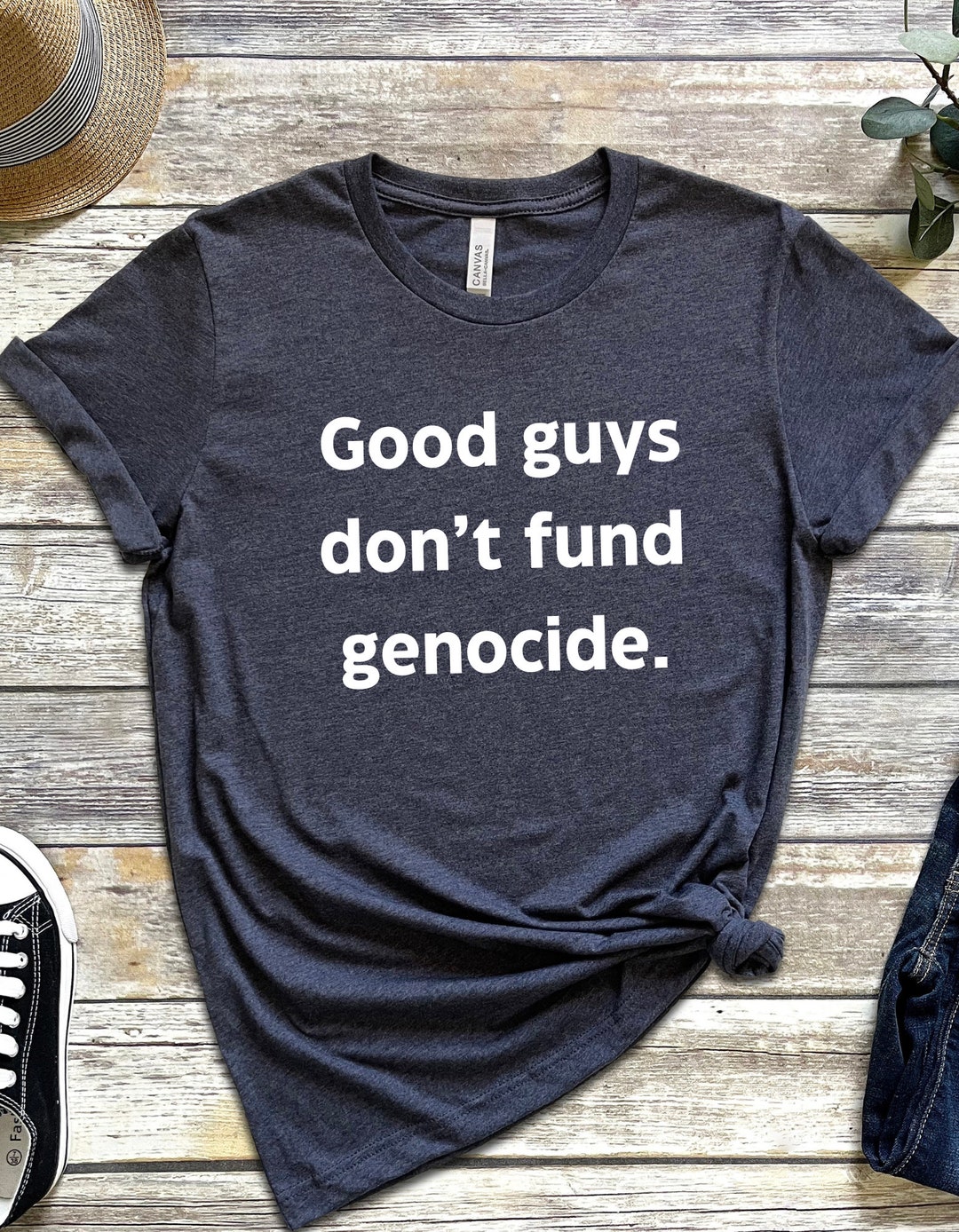 Good Guys Don't Fund Genocide Shirt, Support Palestine, Cease Fire Now ...