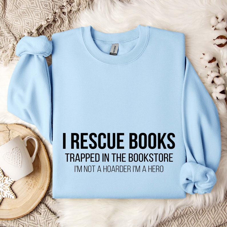 Reading Books Sweatshirt, I Rescue Books Trapped in the Bookstore I'm ...