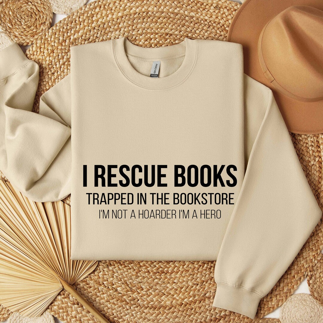Reading Books Sweatshirt, I Rescue Books Trapped in the Bookstore I'm ...