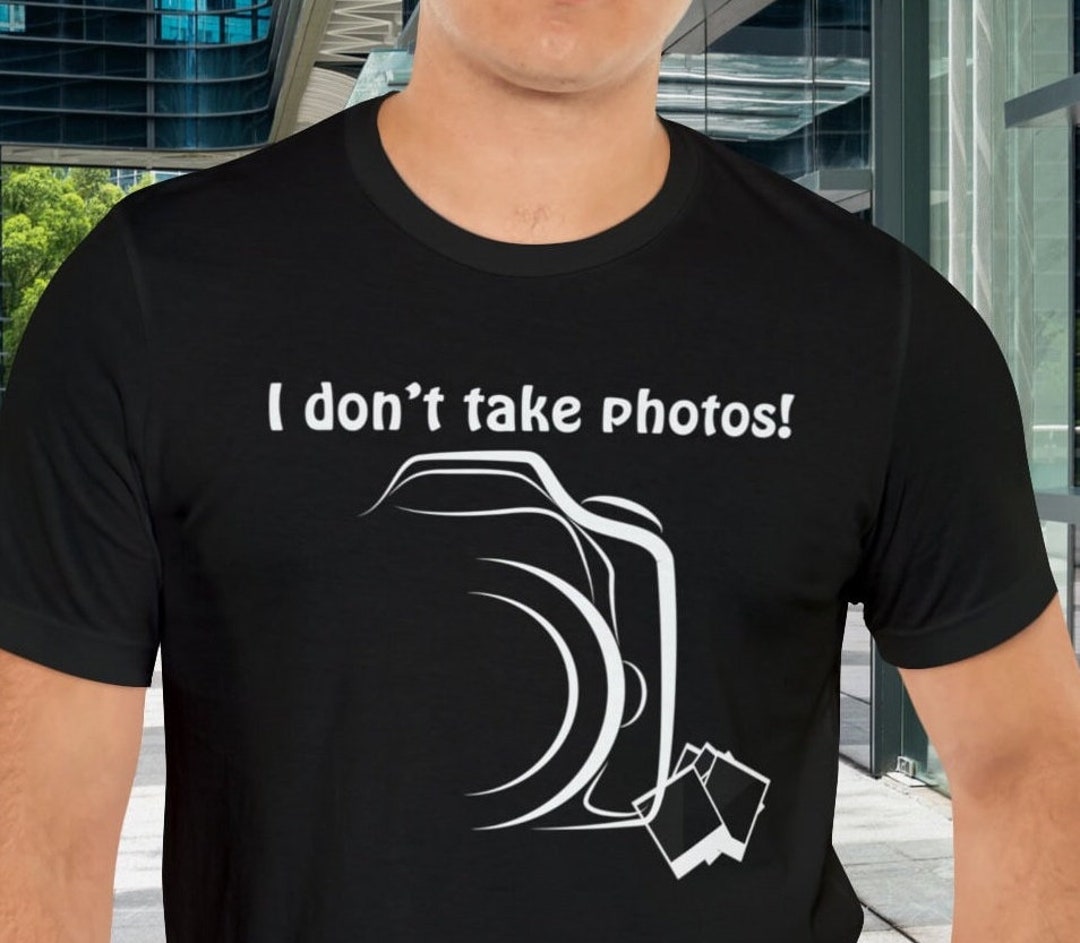 I Don't Take Photos Photography T-shirt, Things I Do, Camera, Photo ...