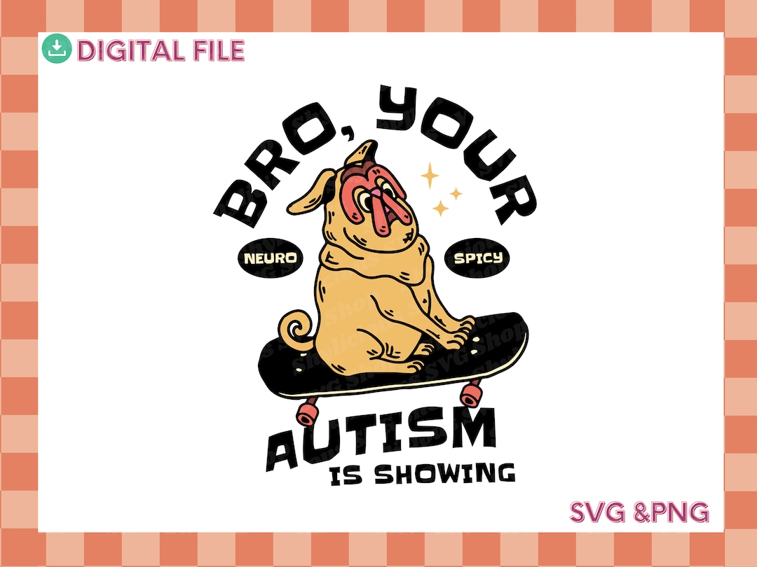 Your Autism is Showing, Mental Health Svg, Pug Svg, Neurodivergent Svg ...