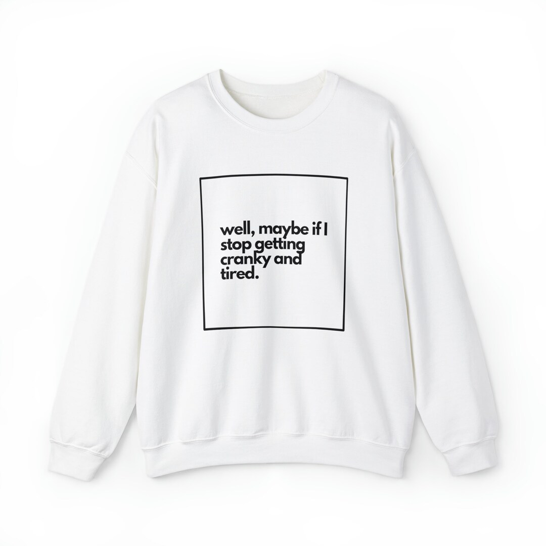 Maybe If I Stop Getting Cranky and Tired Unisex Heavy Blend™ - Etsy