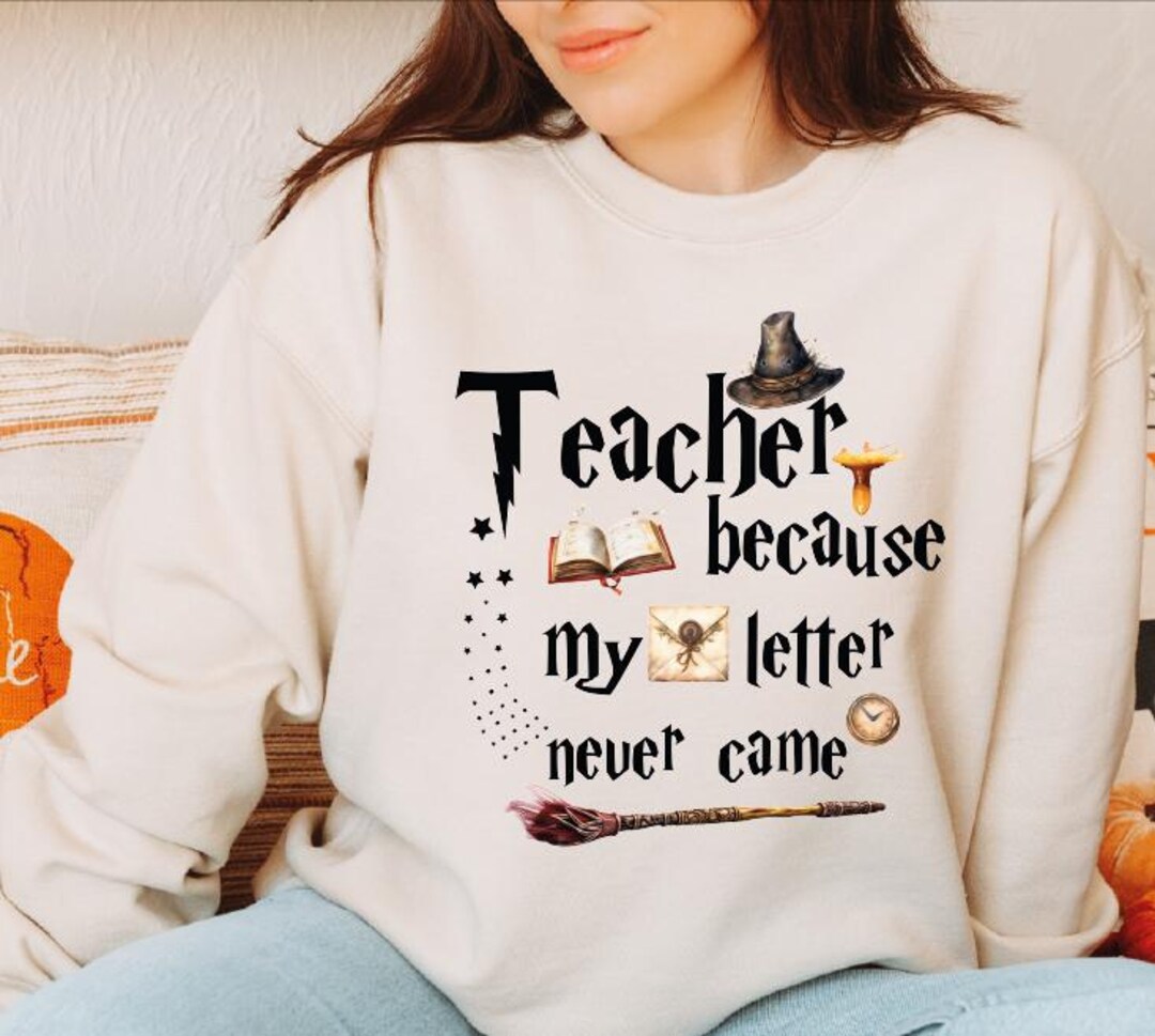 Teacher Because My Letter Never Came Sweatshirt, Halloween Teacher ...