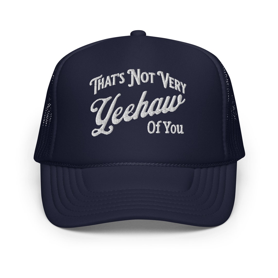 Funny Western Hat, That's Not Very Yeehaw of You Foam Trucker Hat - Etsy