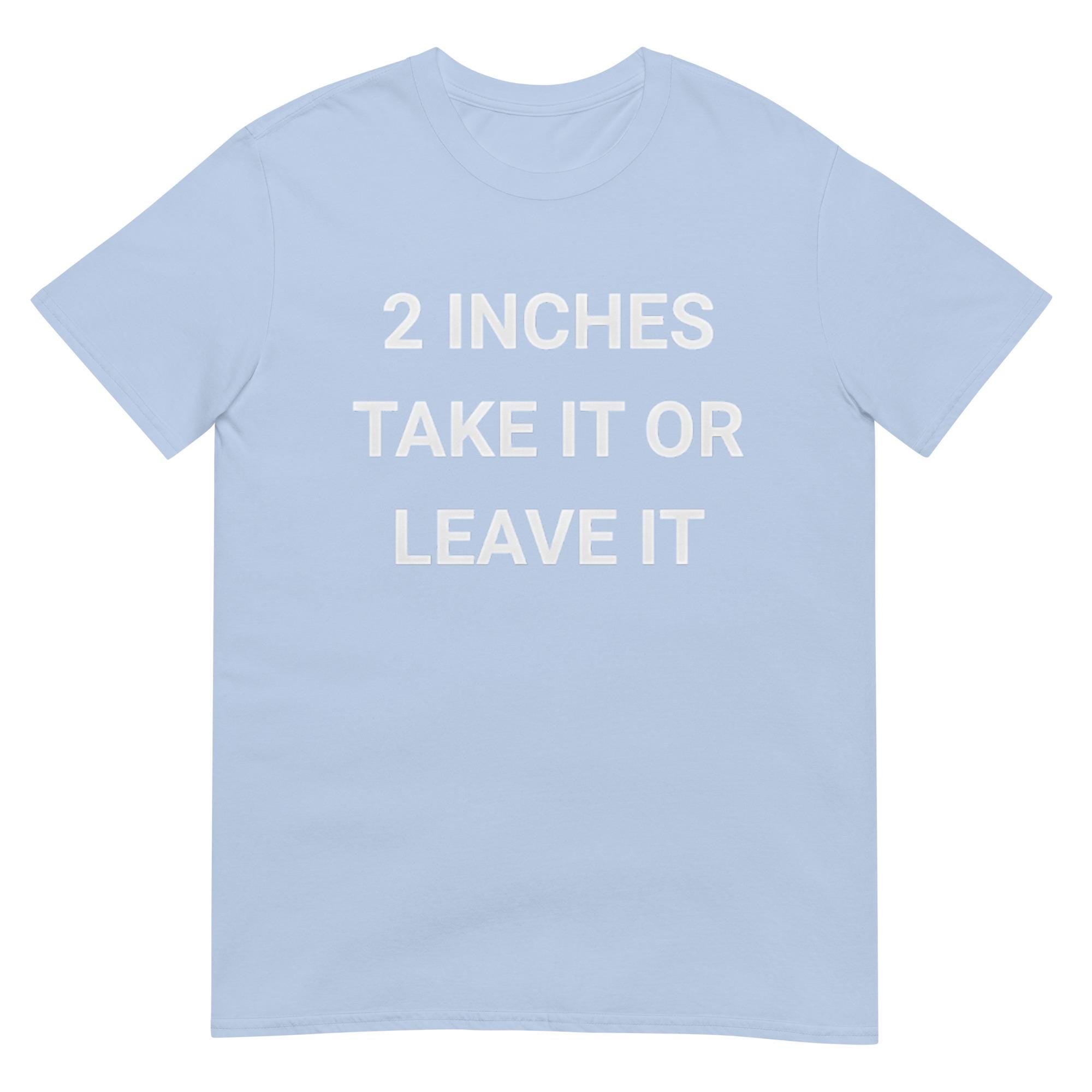 2 Inches Take It or Leave It Graphic Tee, Funny Slogan Shirt - Etsy