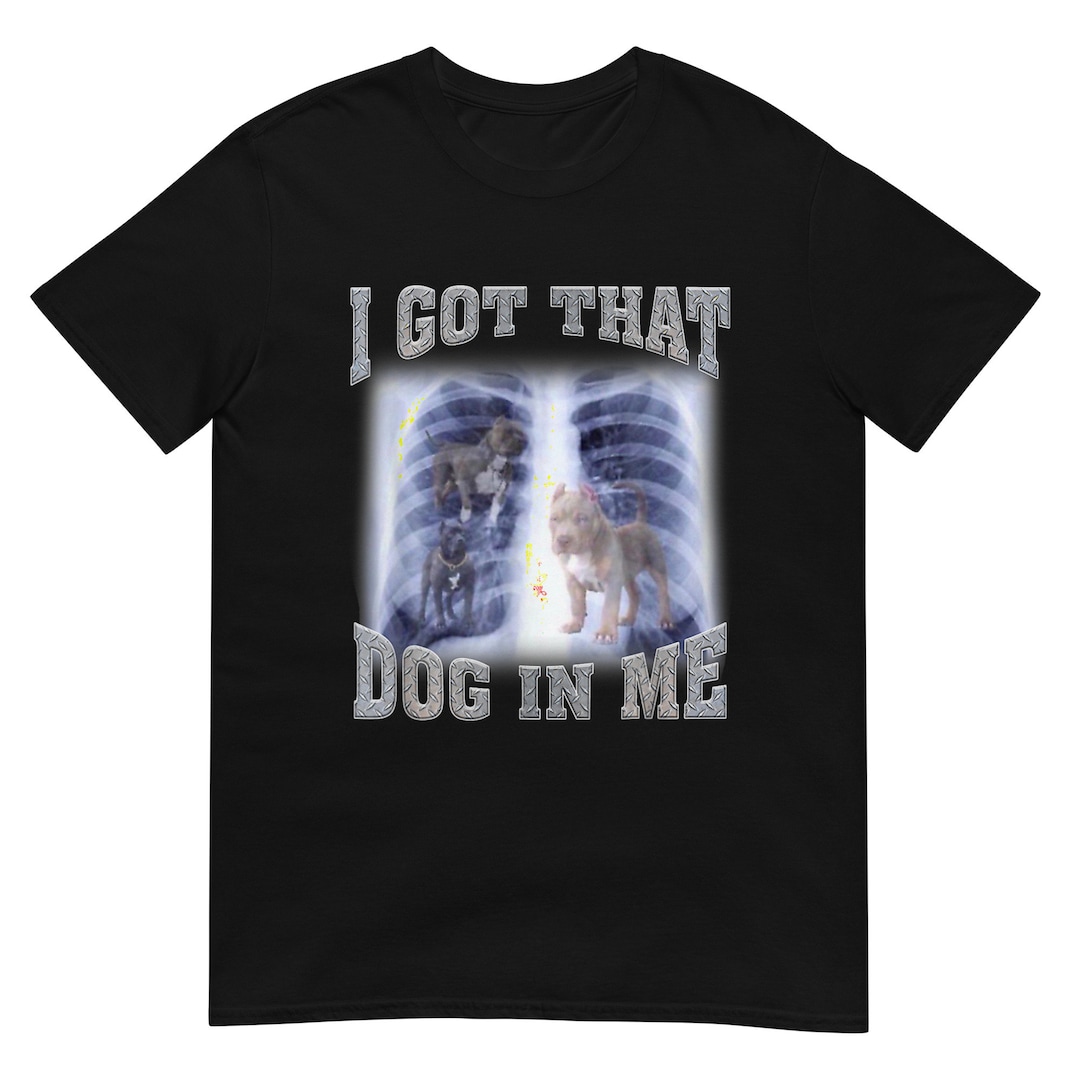 I Got That Dog in Me Shirt - Etsy