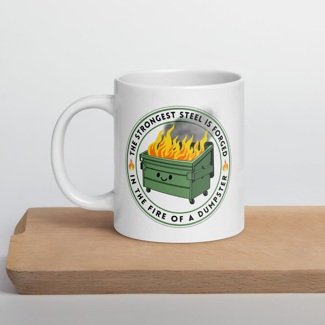 Funny Dumpster Fire White Ceramic Coffee Mug the Strongest Steel is ...