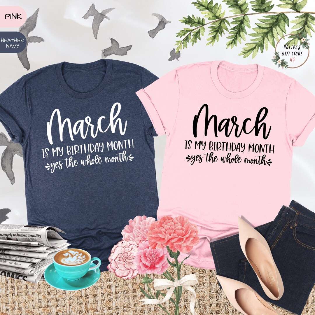 March is My Birthday Yes the Whole Month Shirt, March Birthday Shirt ...