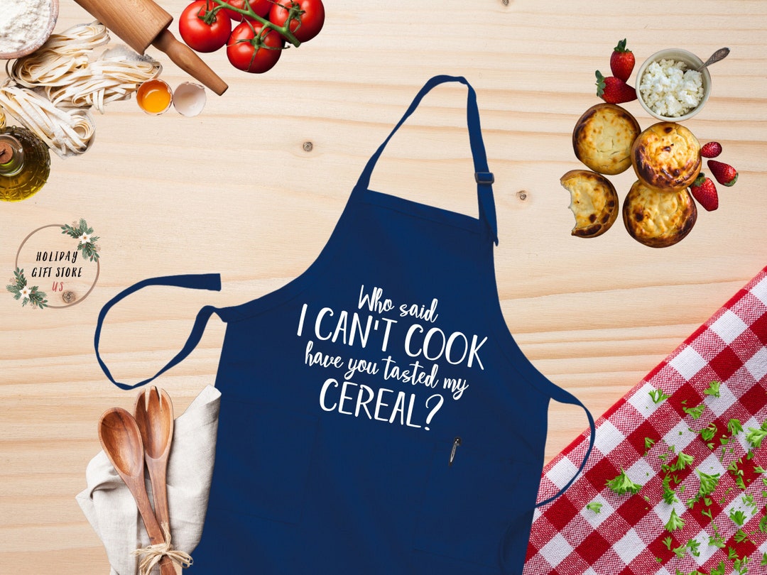 Who Said I Can't Cook Have You Tasted My Cereal Apron, Funny Apron ...