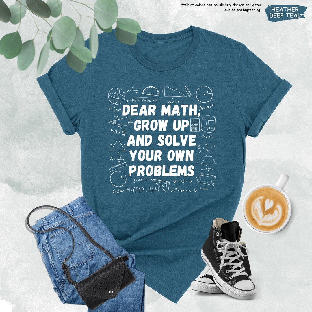 Funny Math Shirt, Dear Math Grow up and Solve Your Own Problems, Funny ...