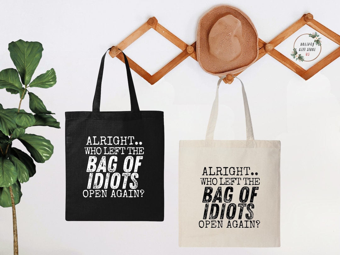 Who Left the Bag of Idiots Open Again Tote Bag, Funny Saying Tote Bag ...