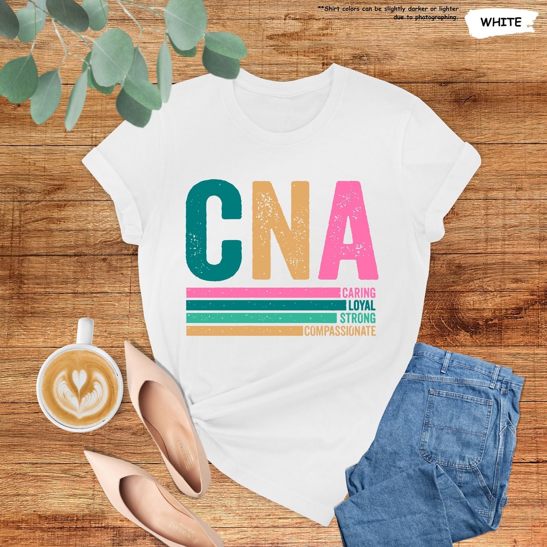 CNA Shirt, Caring Loyal Strong Compassionate Shirt, Certified Nursing ...