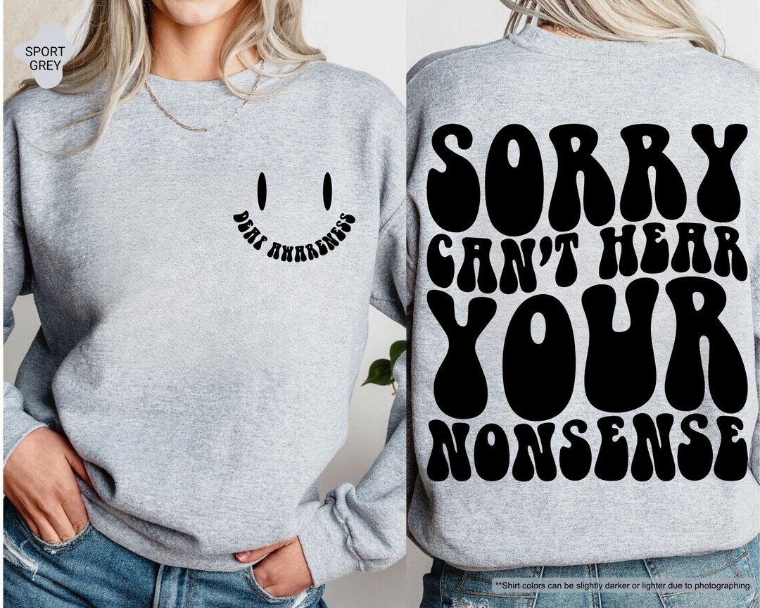 Sorry Can't Hear Your Nonsense Sweatshirt, Deaf Awareness Sweatshirt ...