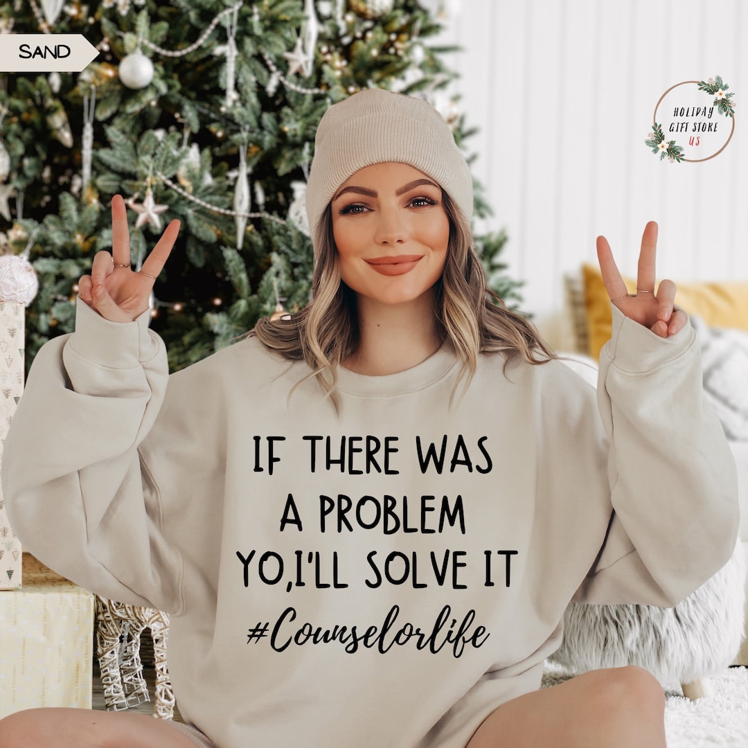 If You Got A Problem Yo I'll Solve It Sweatshirt, Counselor Life ...