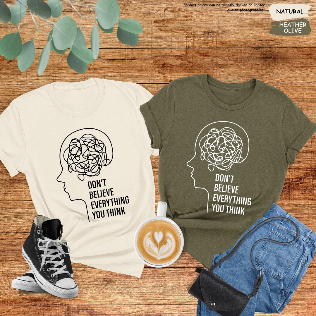 Don't Believe Everything You Think Shirt, Mental Health Shirt ...