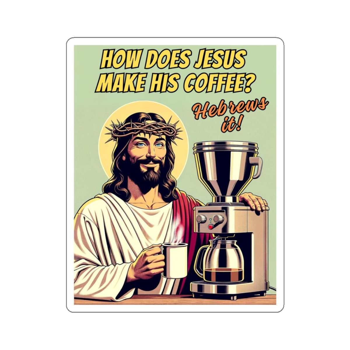 Funny How Does Jesus Make His Coffee Meme Sticker Hebrews It Christian ...
