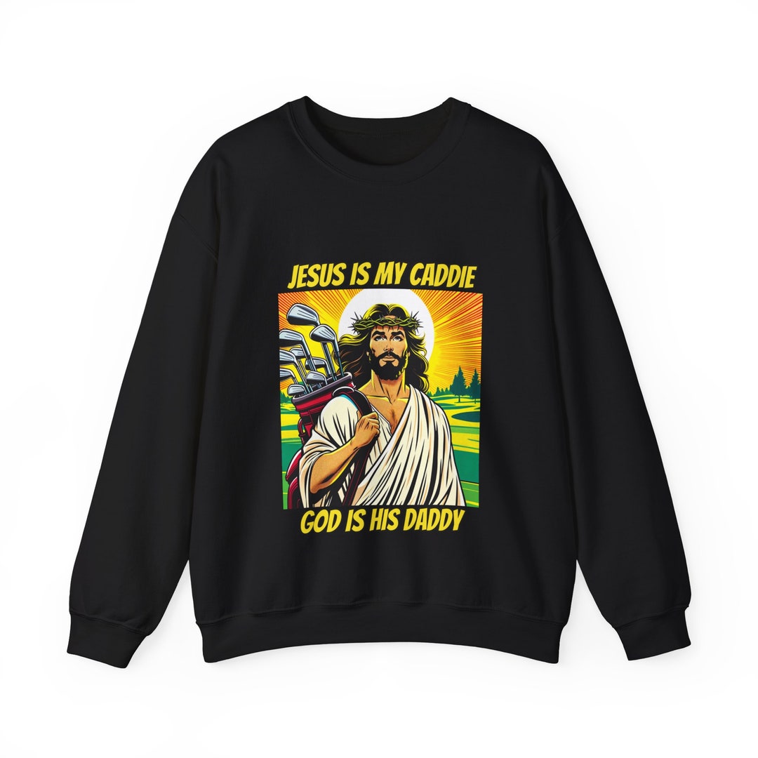 Funny Golf Sweatshirt Jesus is My Caddie God is His Daddy Church Humor ...