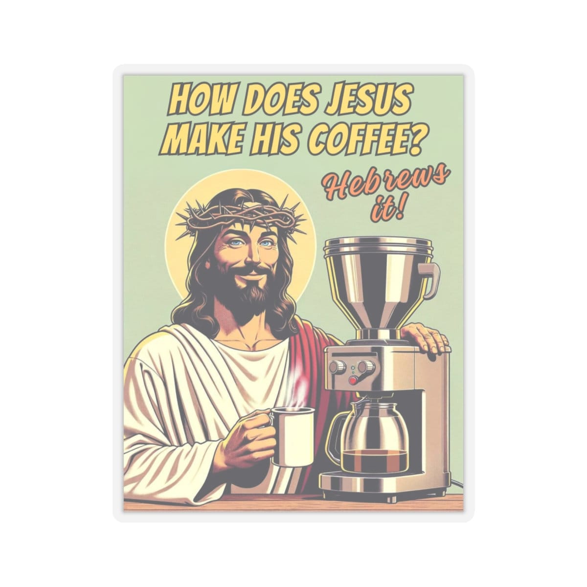 Funny How Does Jesus Make His Coffee Meme Sticker Hebrews It Christian ...