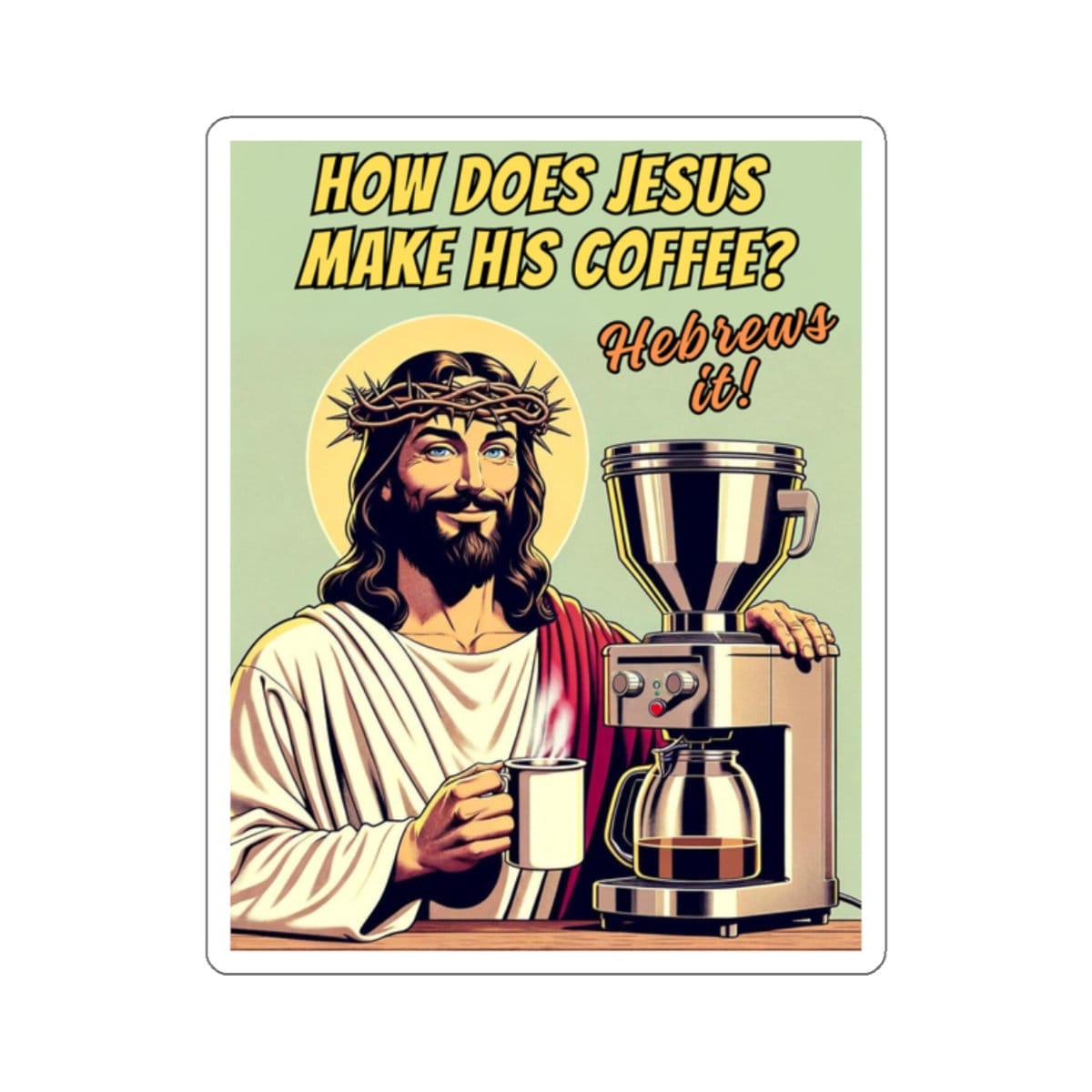 Funny How Does Jesus Make His Coffee Meme Sticker Hebrews It Christian ...