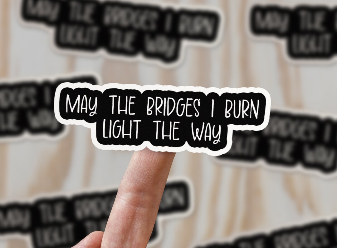 May the Bridges I Burn Light the Way Vinyl Sticker, Funny Stickers ...
