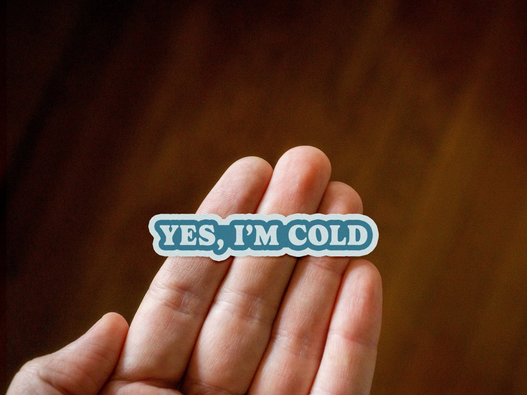 Yes, I'm Cold Vinyl Sticker, Funny Stickers, Sarcastic Stickers, Meme ...