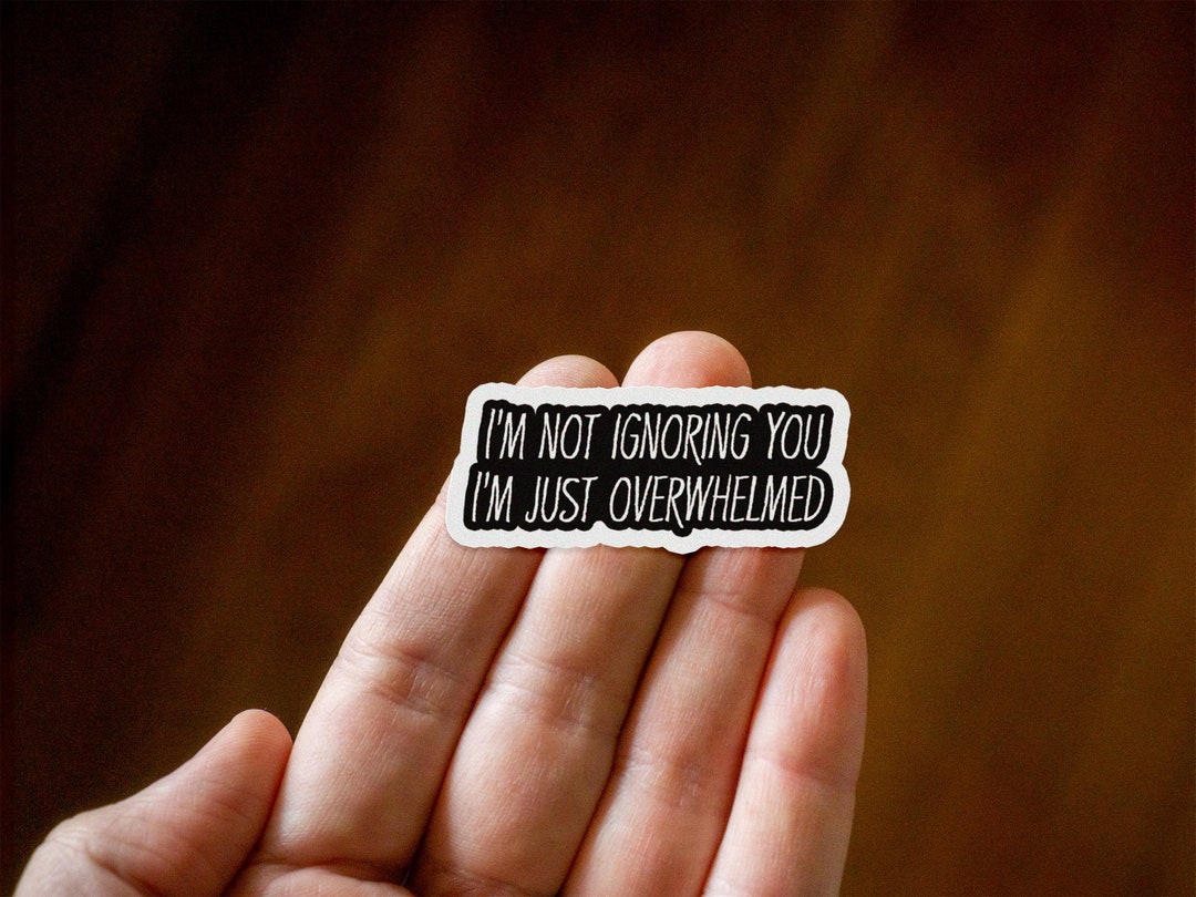 I'm Not Ignoring You I'm Overwhelmed Vinyl Sticker, Funny Stickers ...