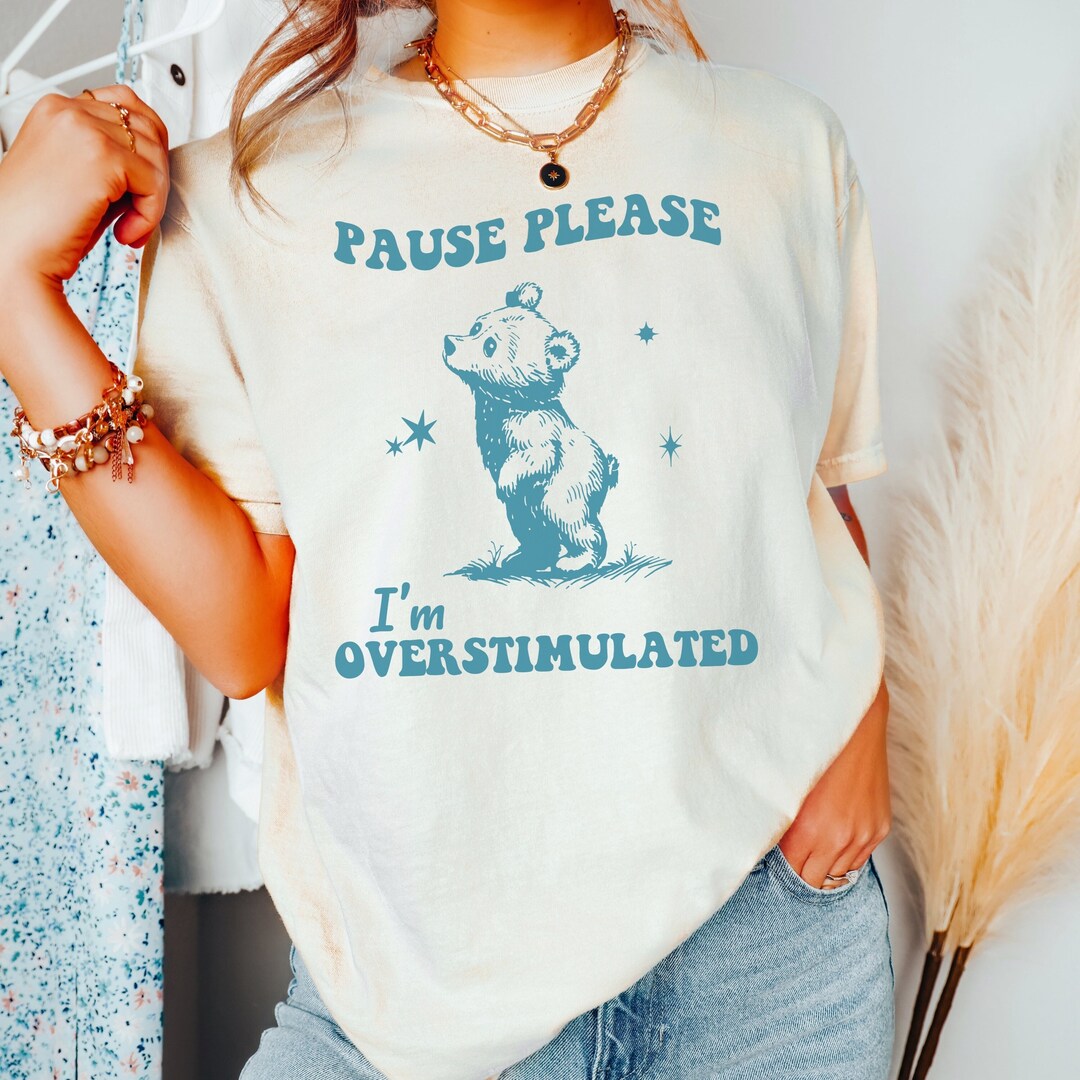 Pause Please I’m Overstimulated Funny Bear Shirt, ADHD T-shirt, Meme ...