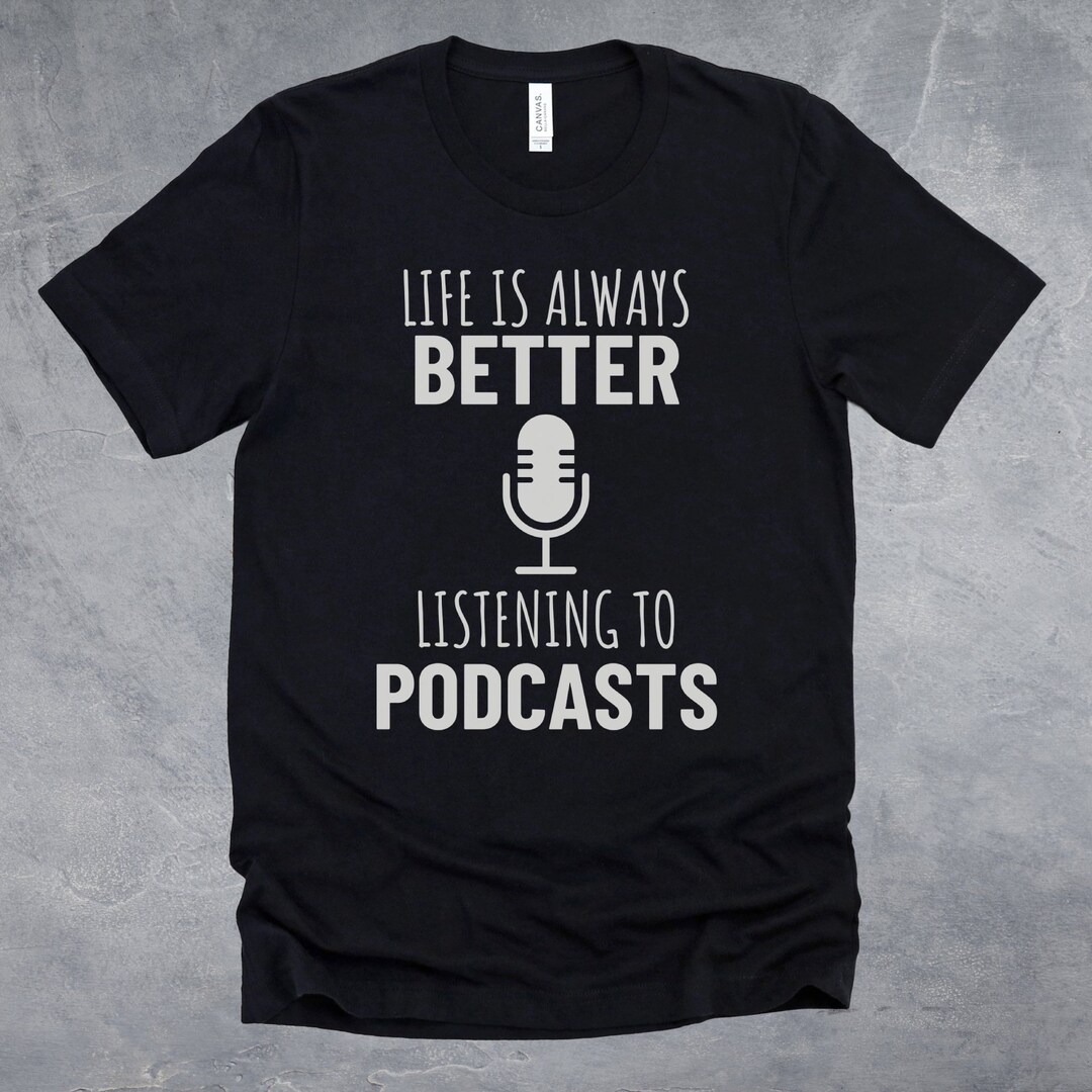 Life is Always Better Listening to Podcast T-shirt, Podcasting Gift ...