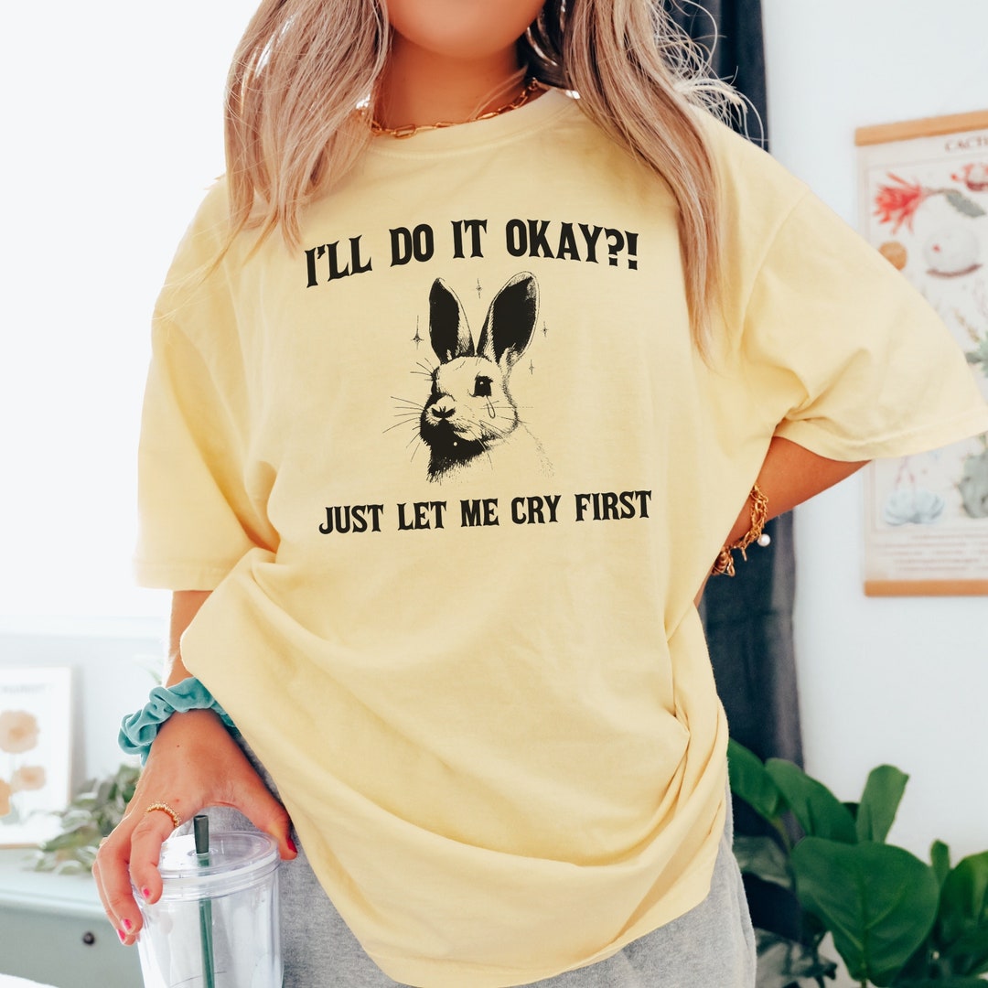 Comfort Colors® Sad Bunny Meme T-shirt, Ill Do It Okay Just Let Me Cey ...